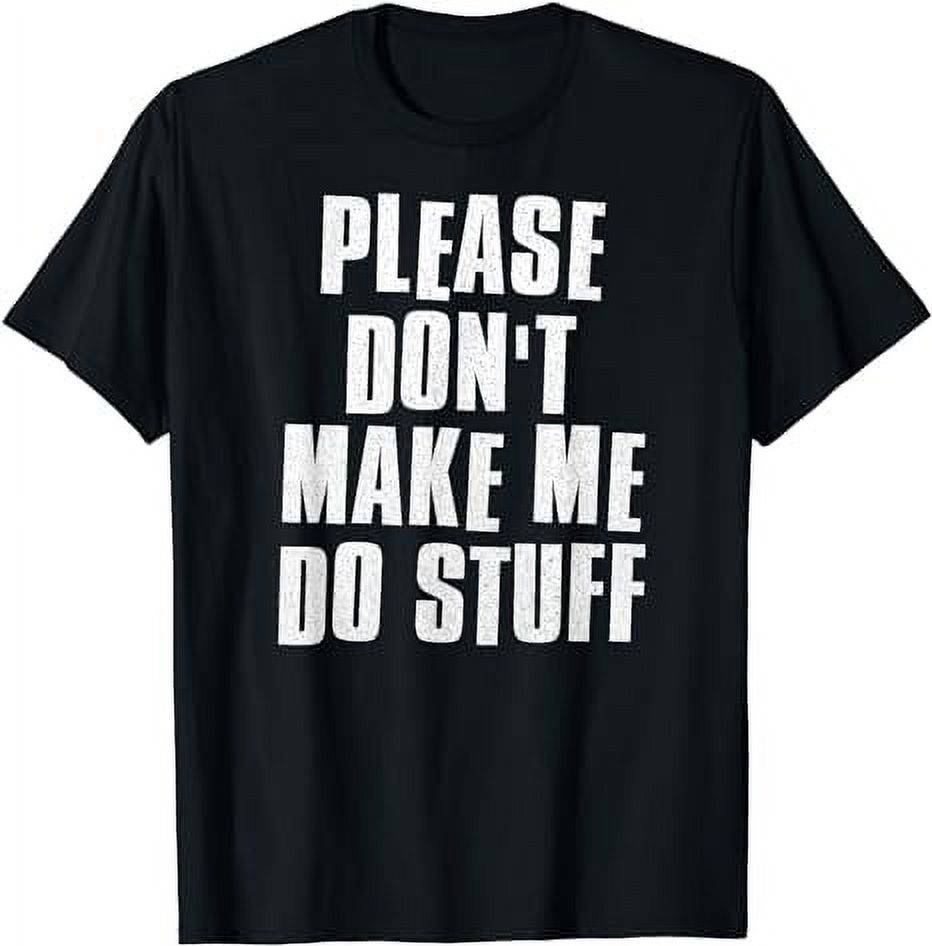 Please Don't Make Me Do Stuff - Funny Lazy Man Woman Teen T-Shirt ...