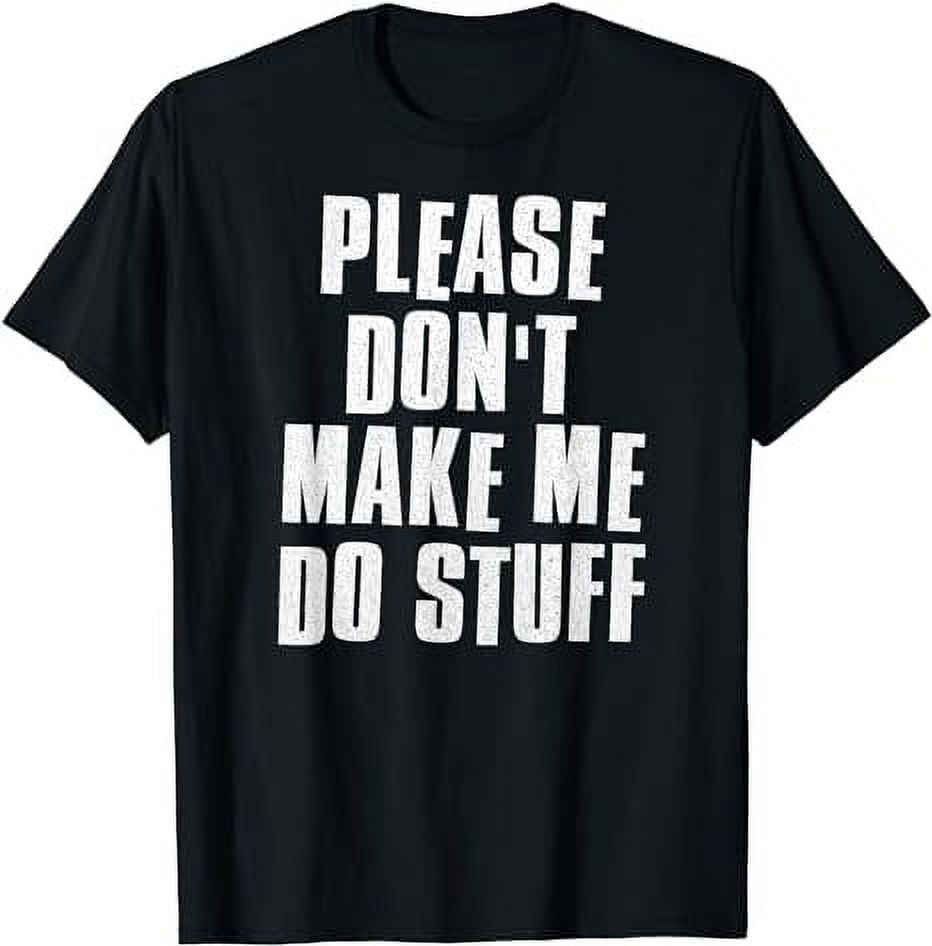 Please Don't Make Me Do Stuff - Funny Lazy Man Woman Teen T-Shirt ...