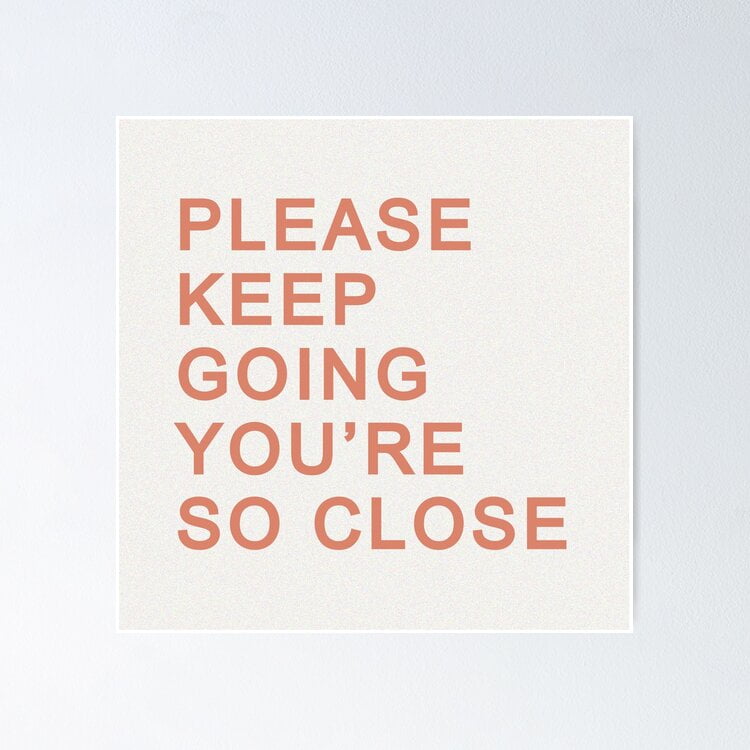 Please Keep Going You'Re So Close Poster- Unframed Poster | Wall Art ...
