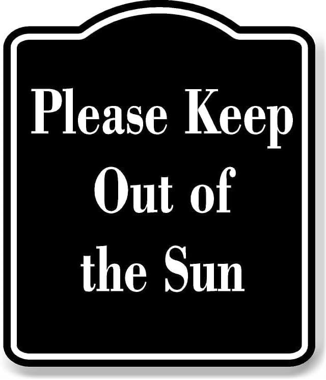 Please Keep Out of the Sun BLACK Aluminum Composite Sign 15''x18 ...