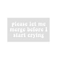 Please Let Me Merge Before I Start Crying 8" X 3.5" Vinyl Sticker2024AU ...