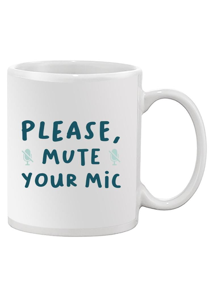 Please Mute Your Mic Mug - Smartprints Designs, - Walmart.com