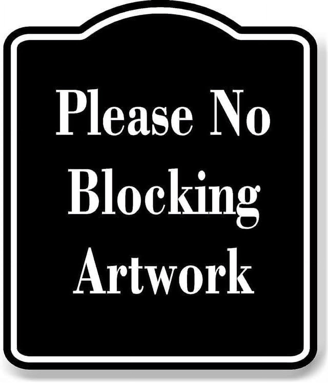 Please No Blocking Artwork BLACK Aluminum Composite Sign 15''x18 ...