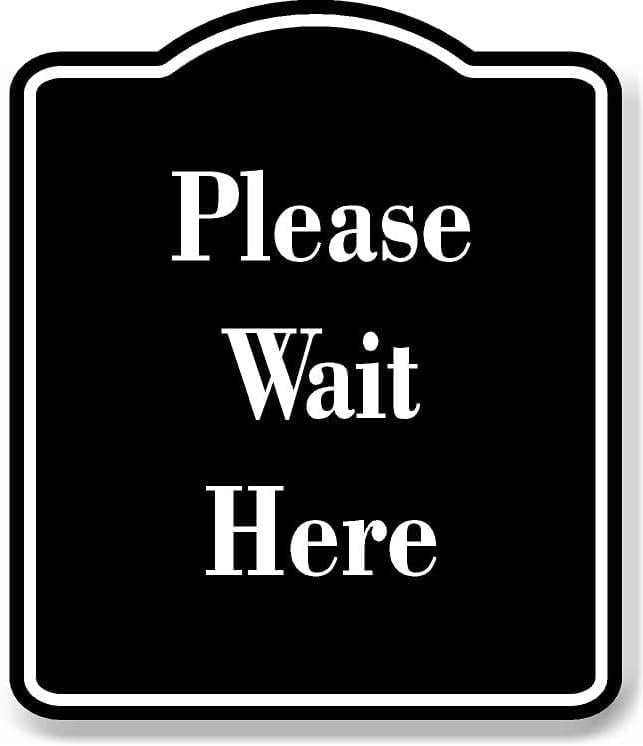 Please Wait Here BLACK Aluminum Composite Sign 15''x18'' - Walmart.com