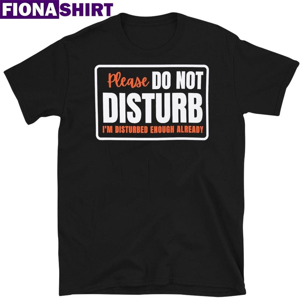 Please-do-not-disturb-im-disturbed-enough-already-shirt - Walmart.com