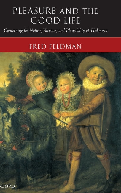 Pleasure and the Good Life: Concerning the Nature, Varieties, and ...