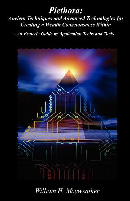 Plethora: Ancient Techniques and Advanced Technologies for Creating a Wealth Consciousness ...