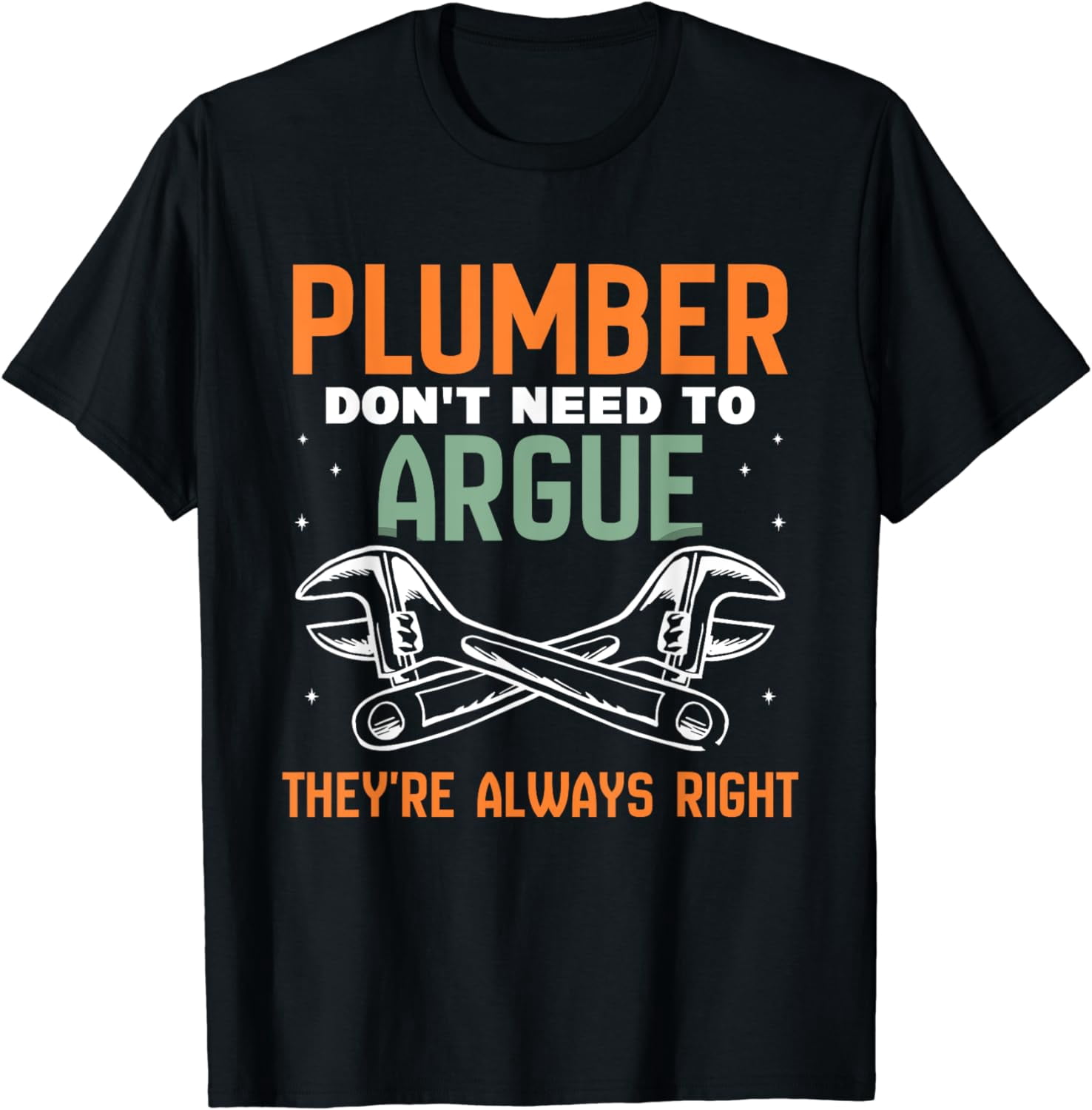 Plumber Don't Need To Argue They're Always Right Plumbing T-Shirt ...