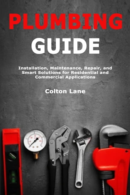 Plumbing Guide: Installation, Maintenance, Repair, and Smart Solutions ...