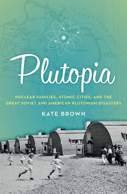 Plutopia: Nuclear Families, Atomic Cities, and the Great Soviet and ...