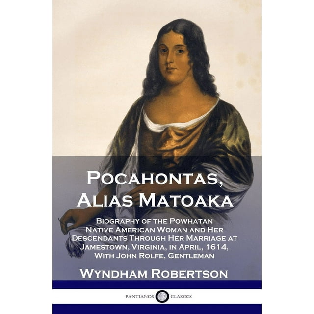 Pocahontas, Alias Matoaka: Biography of the Powhatan Native American ...