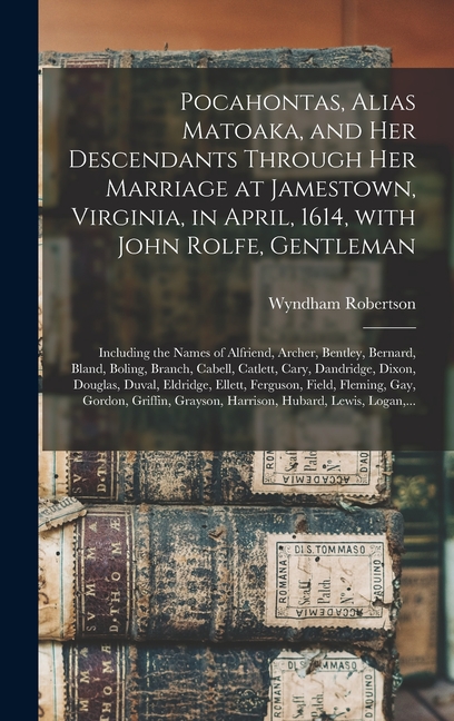Pocahontas, Alias Matoaka, and Her Descendants Through Her Marriage at ...