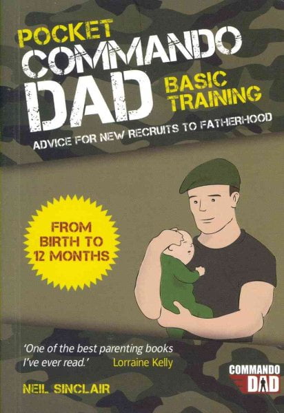 Pocket Commando Dad Basic Training : Advice for New Recruits to Fatherhood: from Birth to 12 ...