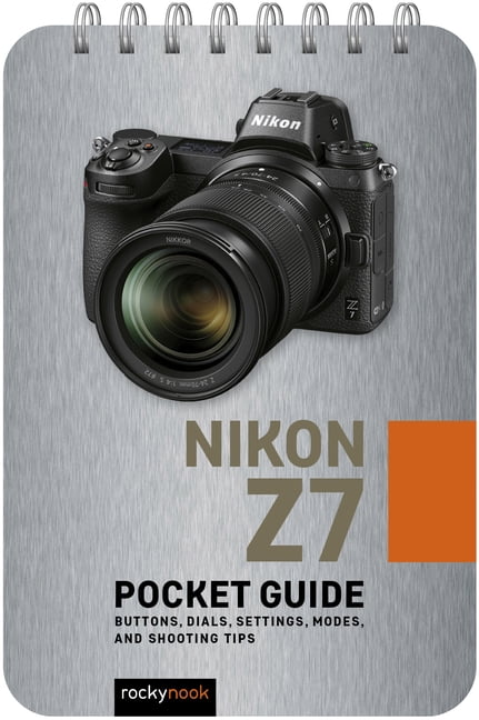 Pocket Guide Series for Photographers: Nikon Z7: Pocket Guide: Buttons, Dials, Settings, Modes ...