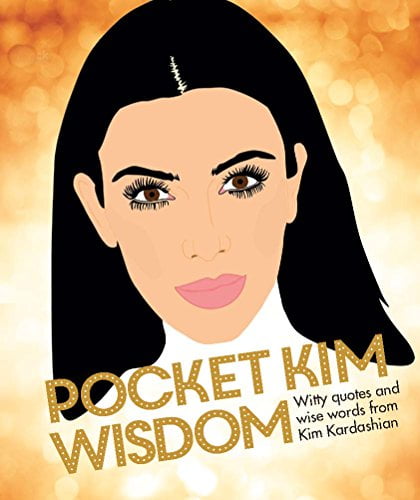 Pocket Kim Wisdom : Witty Quotes and Wise Words from Kim Kardashian ...