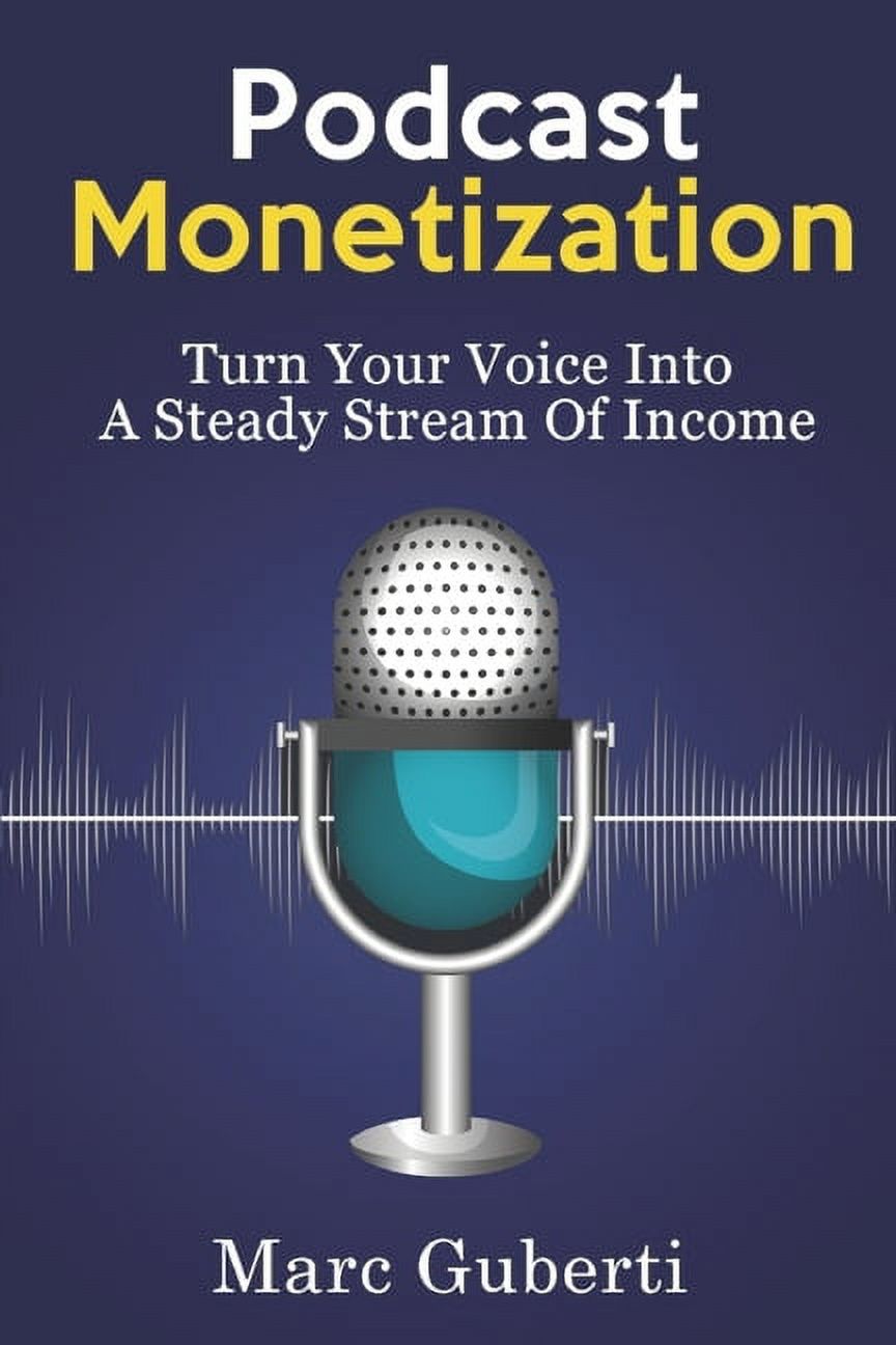 Podcast Monetization: Turn Your Voice Into A Steady Stream Of Income - Walmart.com