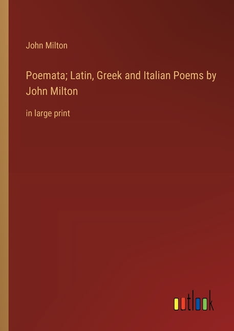 Poemata; Latin, Greek and Italian Poems by John Milton: in large print ...