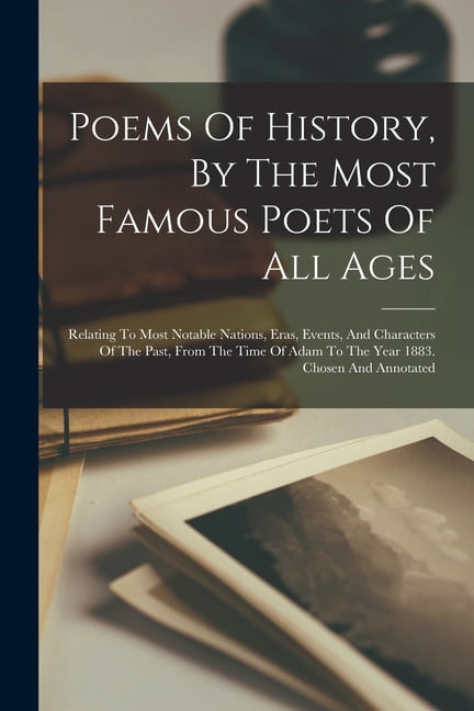Poems Of History, By The Most Famous Poets Of All Ages: Relating To ...