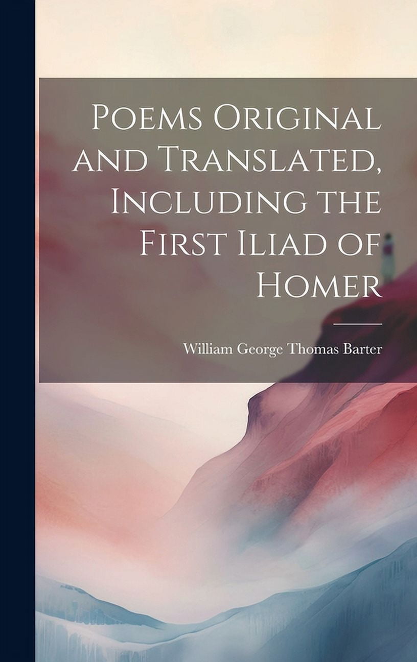 Poems Original and Translated, Including the First Iliad of Homer ...