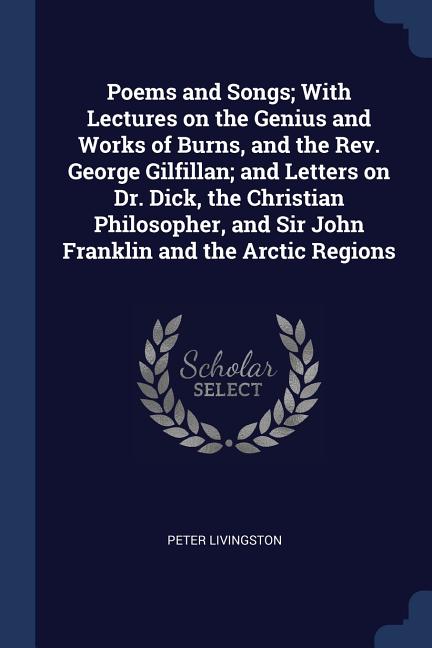 Poems and Songs; With Lectures on the Genius and Works of Burns, and ...