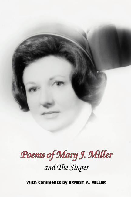 Poems of Mary J. Miller - And the Singer : Instructions for Anyone Who ...
