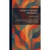 Poems of Robert Browning: Dramatic Lyrics, Dramatic Romances, Dramas ...