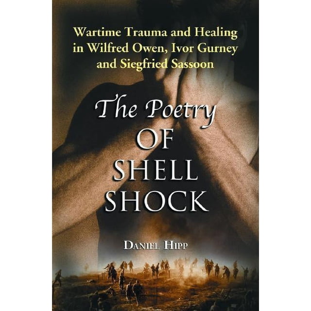 The Poetry of Shell Shock: Wartime Trauma and Healing in Wilfred Owen ...