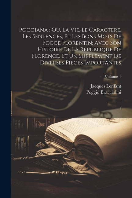 Poggiana: ou, La vie, le caractere, les sentences, et les bons mots de ...