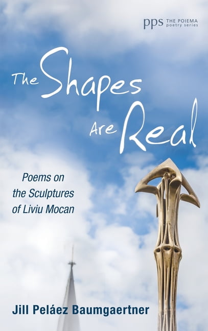 Poiema Poetry The Shapes Are Real: Poems on the Sculptures of Liviu ...