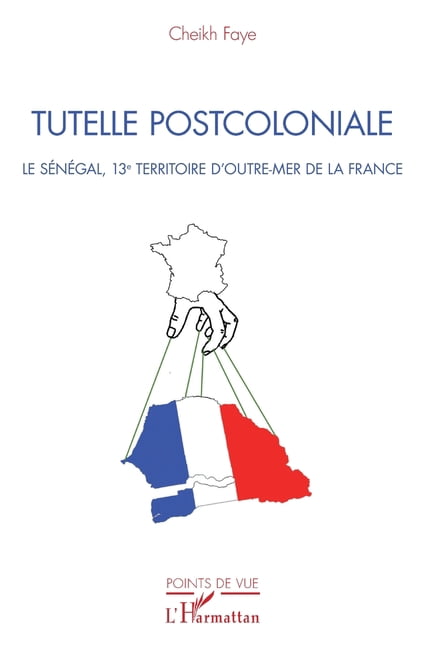 Points de Vue Tutelle postcoloniale: Le SÃ©nÃ©gal, 13e territoire d ...