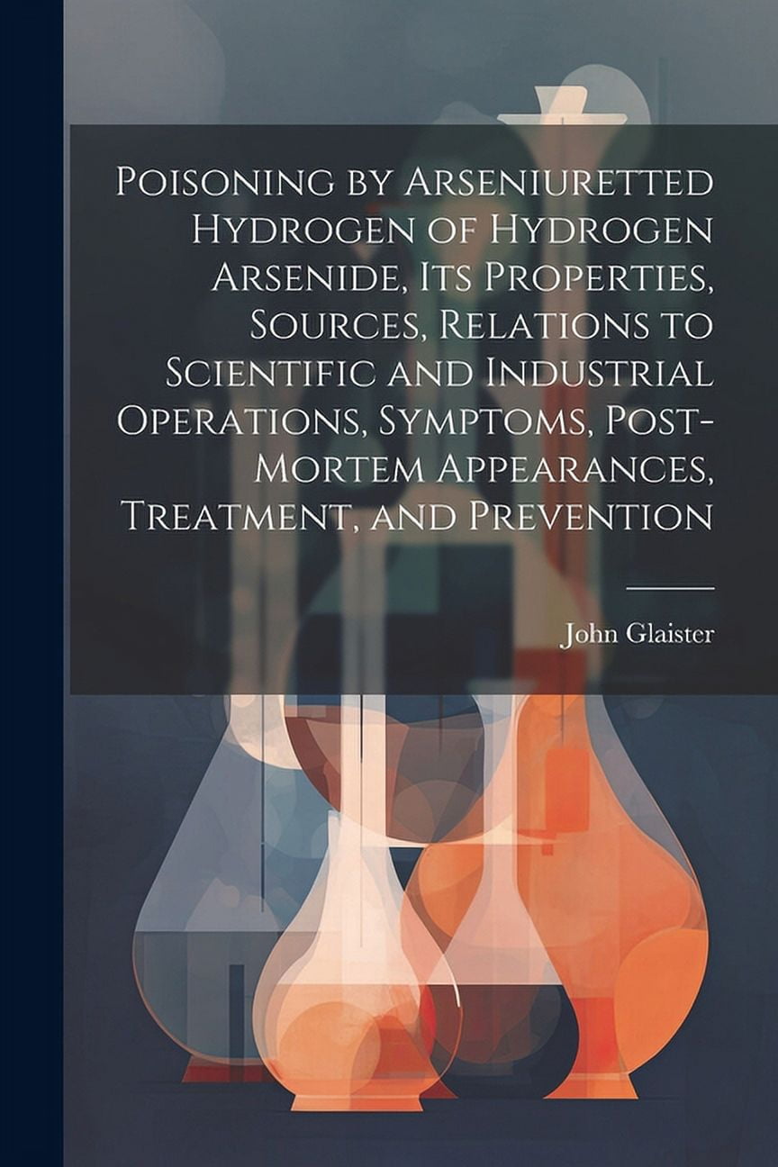 Poisoning by Arseniuretted Hydrogen of Hydrogen Arsenide, its ...