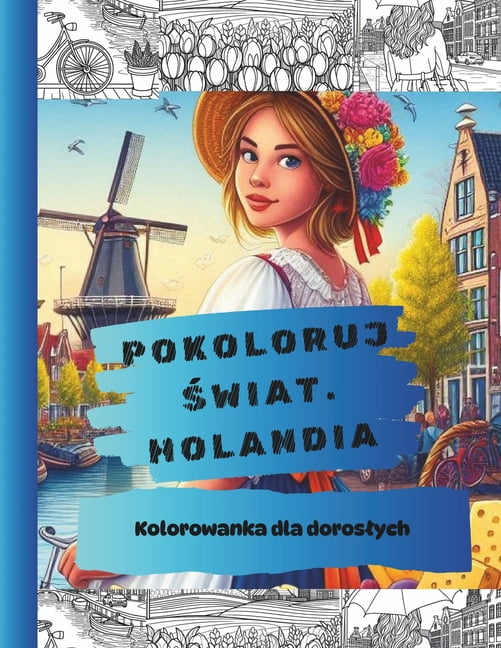 Pokoloruj Świat: Holandia.: Seria tematycznych kolorowanek dla ...