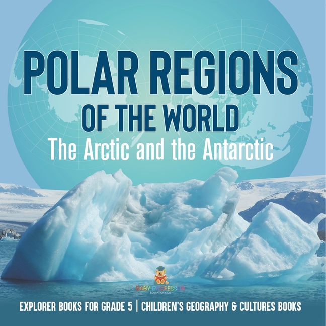 Polar Regions of the World: The Arctic and the Antarctic Explorer Books ...