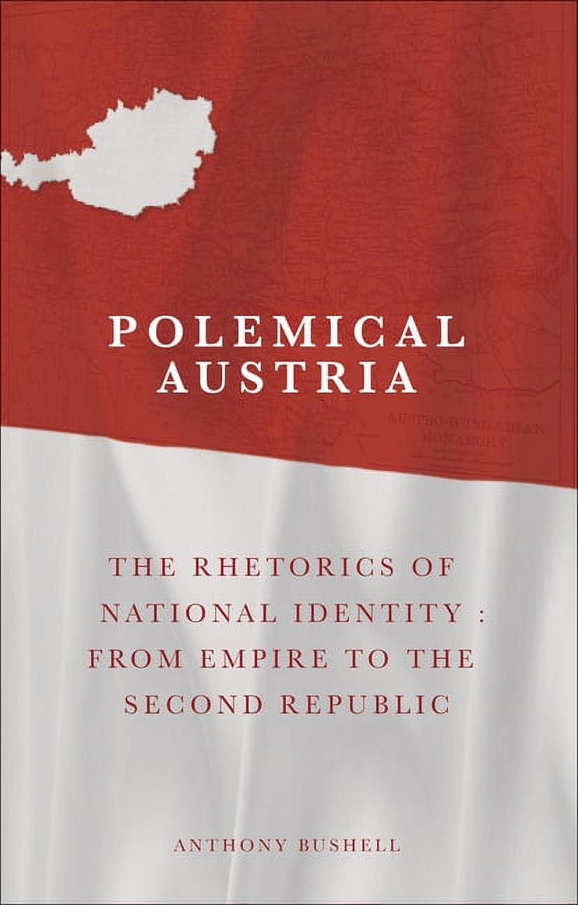 Polemical Austria : The Rhetorics of National Identity: From Empire to ...