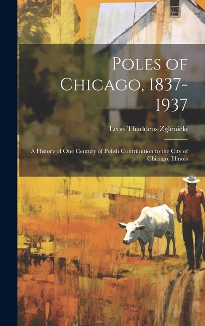 Poles of Chicago, 1837-1937; a History of One Century of Polish ...