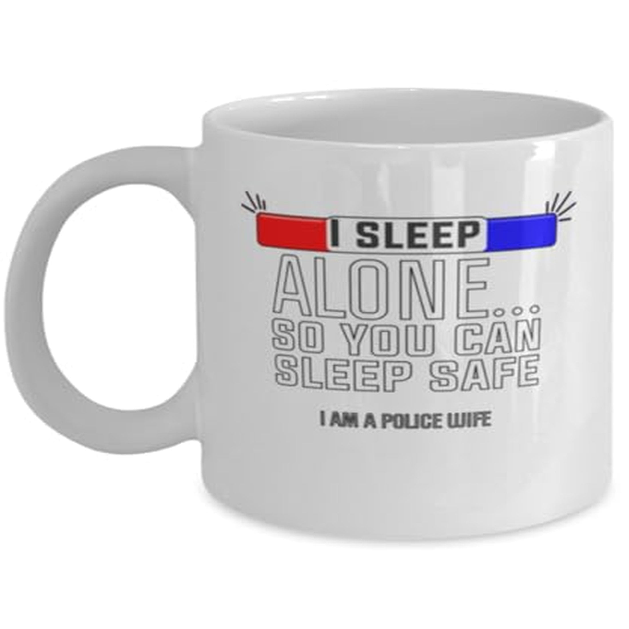 Police Coffee Mug - I Sleep Alone for Your Safety, Gift for Cop Wives ...