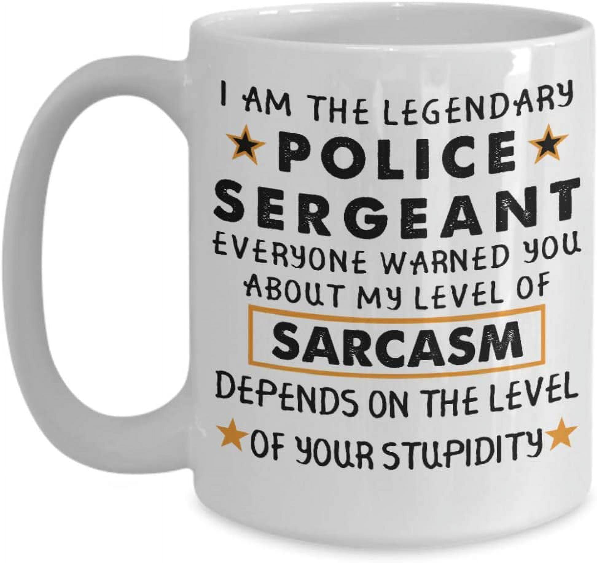 Police Sergeant Mug My Level of Sarcasm Depends on Your Stupidity ...