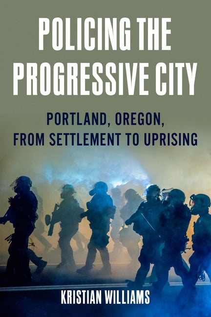 Policing the Progressive City: Portland, Oregon, from Settlement to ...