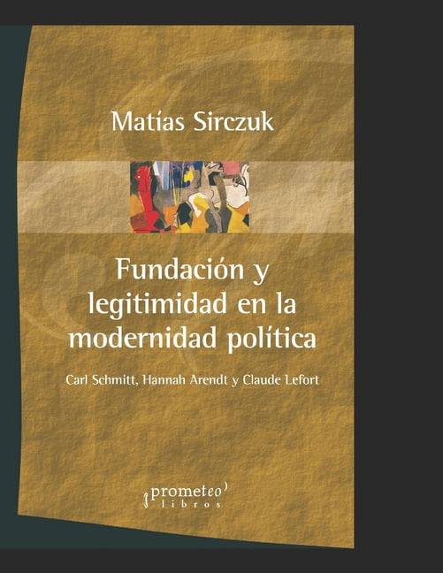Fundación y legitimidad en la modernidad política: Carl Schmitt, Hannah ...