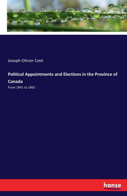 Political Appointments and Elections in the Province of Canada: From ...