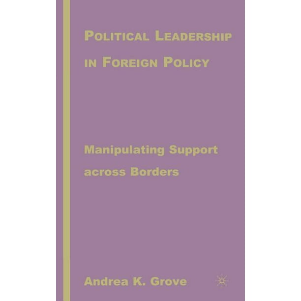 Political Leadership in Foreign Policy: Manipulating Support Across ...