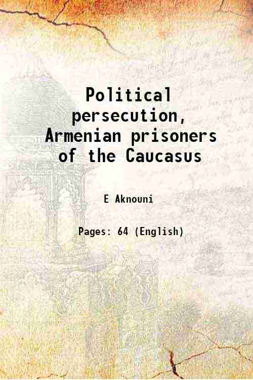 Political persecution, Armenian prisoners of the Caucasus 1911 ...