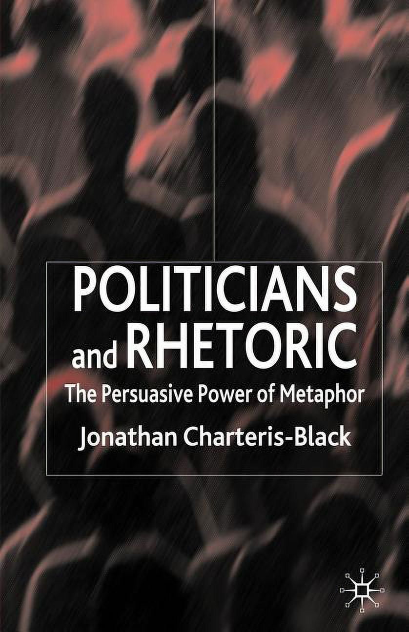 Politicians and Rhetoric: The Persuasive Power of Metaphor, (Paperback ...