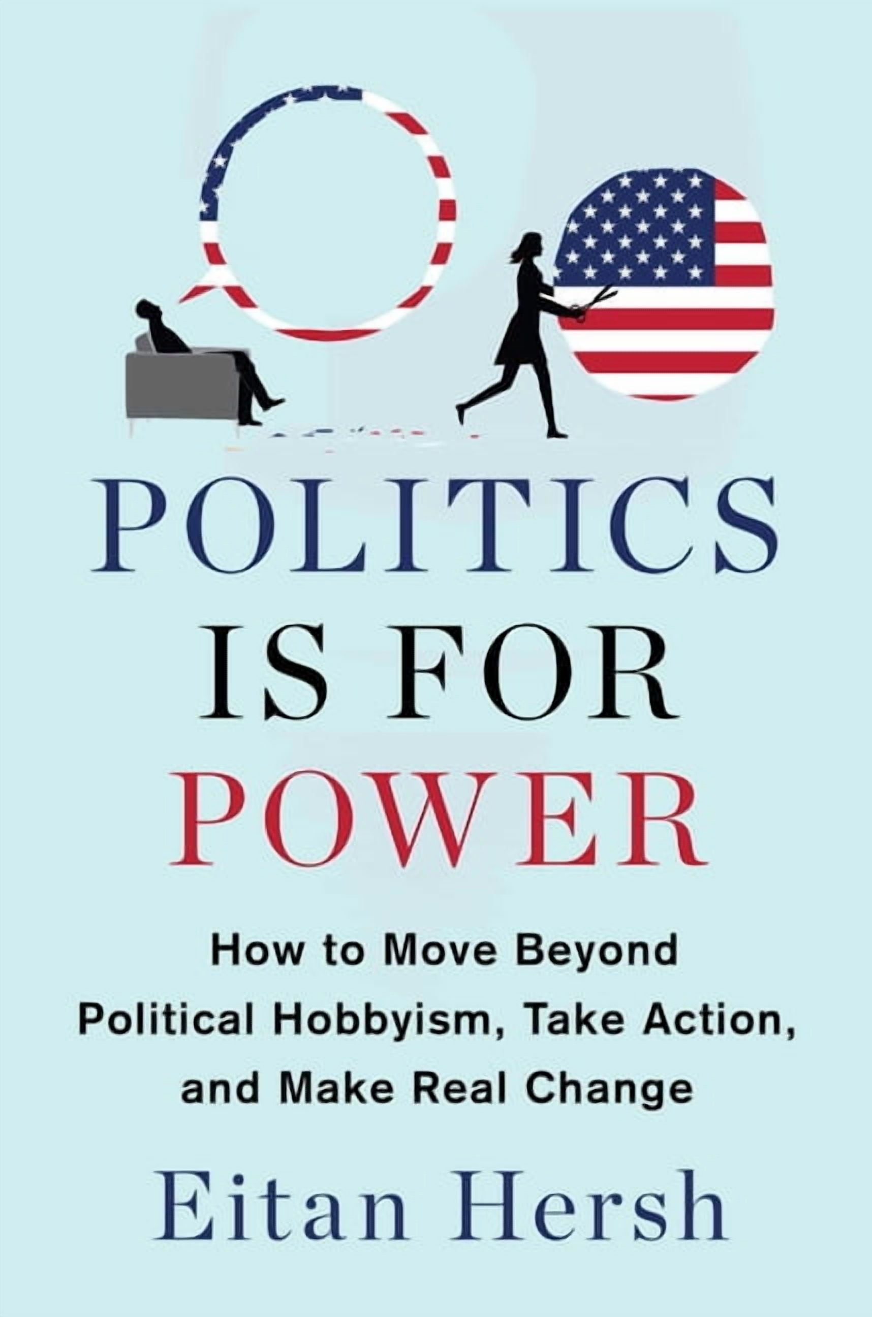 Politics Is for Power: How to Move Beyond Political Hobbyism, Take ...