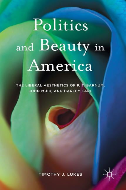 Politics and Beauty in America: The Liberal Aesthetics of P.t. Barnum ...