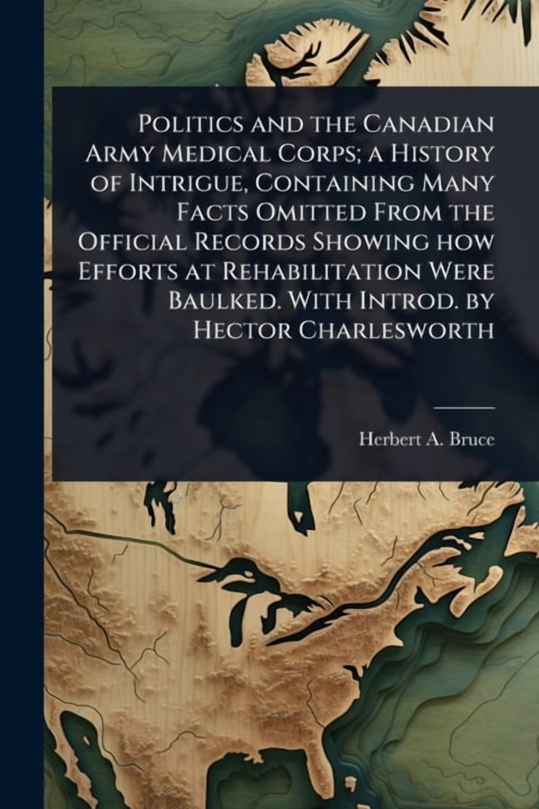 Politics and the Canadian Army Medical Corps; a History of Intrigue ...