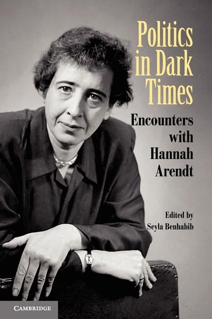 Politics in Dark Times: Encounters with Hannah Arendt, (Paperback ...