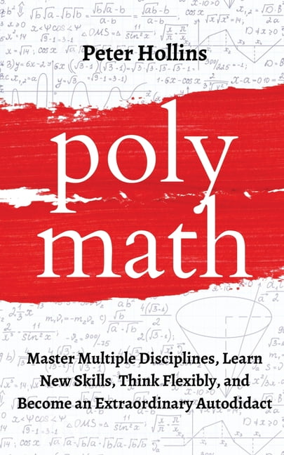 Polymath: Master Multiple Disciplines, Learn New Skills, Think Flexibly ...