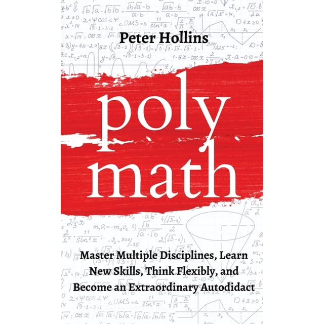 Polymath: Master Multiple Disciplines, Learn New Skills, Think Flexibly ...