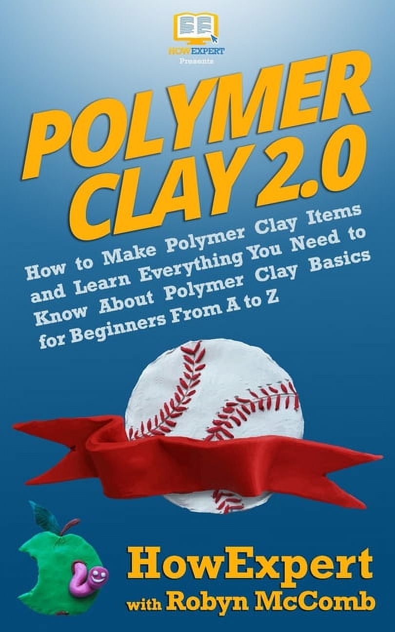 Polymer Clay 2.0 : How to Make Polymer Clay Items and Learn Everything ...
